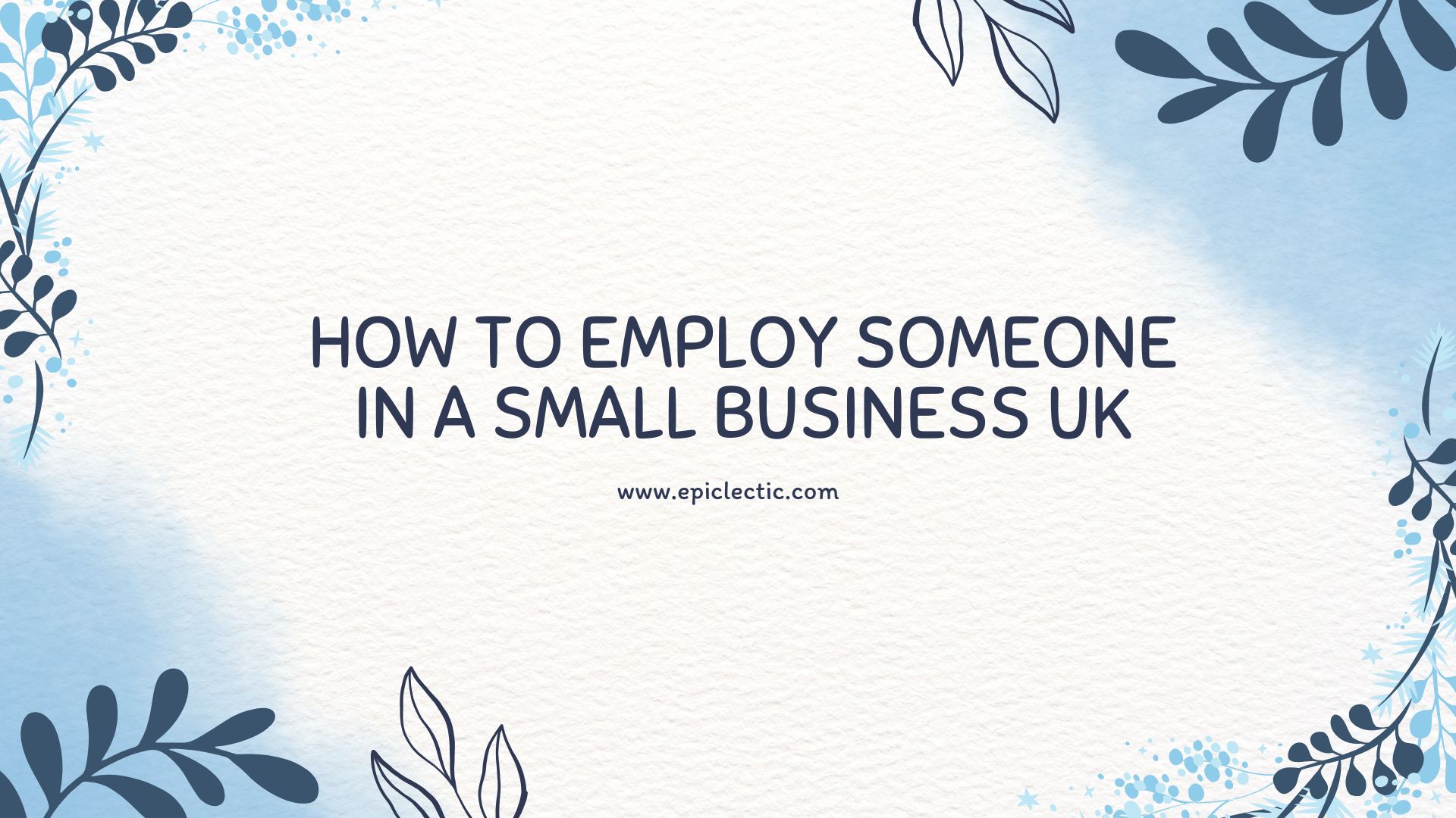 How to Employ Someone in a Small Business UK - Epiclectic